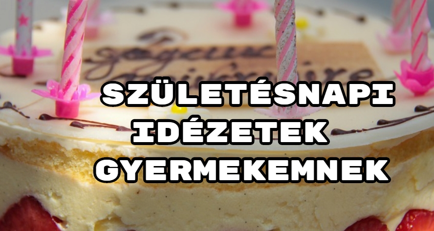 Születésnapi idézetek gyermekemnek